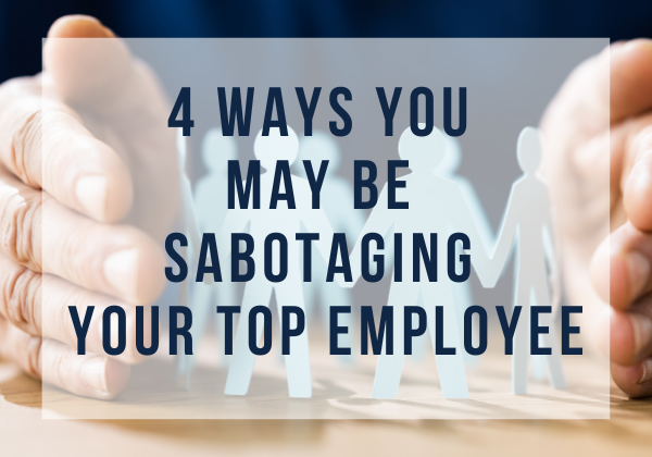 4 Ways You May Be Sabotaging Your Top Employee - Blog - Greater Augusta ...