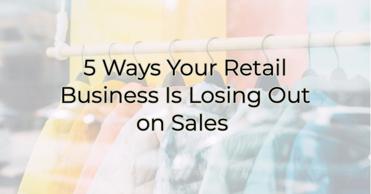 5 Ways Your Retail Business Is Losing Out on Sales - Blog ...